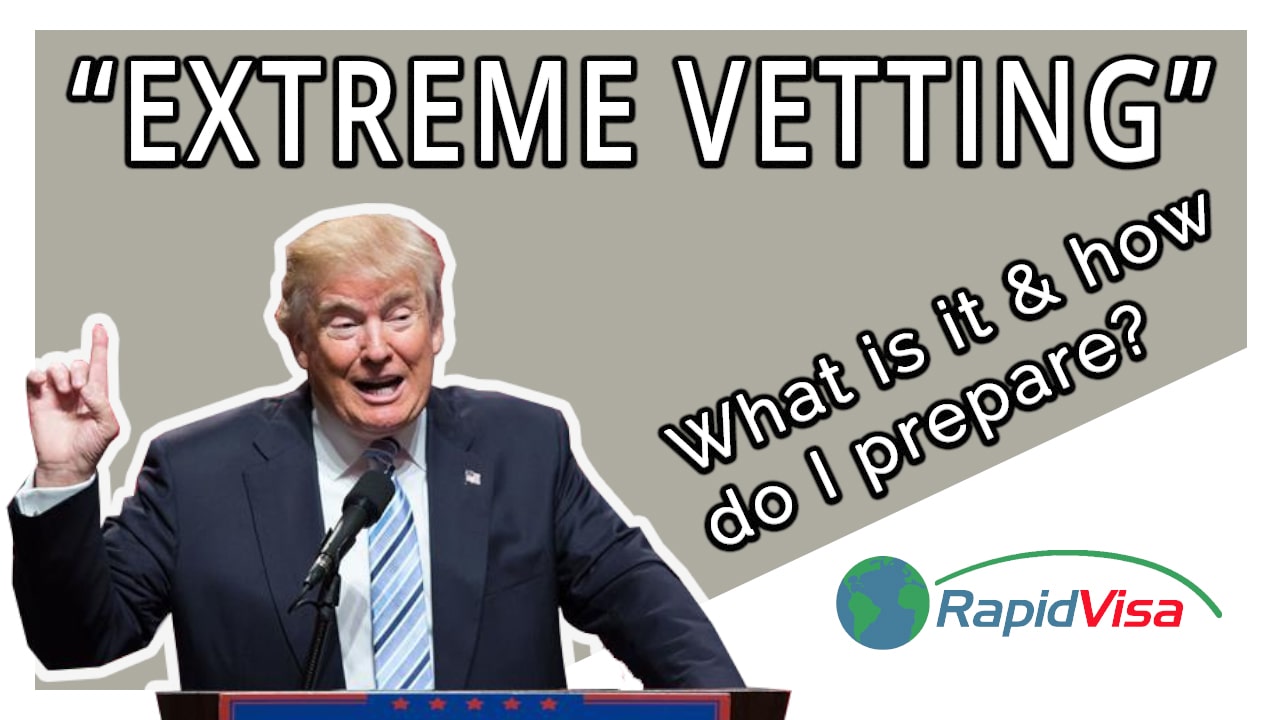 What is “Extreme Vetting” & How Do I Prepare For It? - RapidVisa®